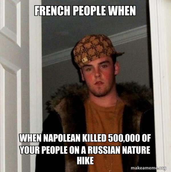 French people when when Napolean killed 500,000 of your people on a ...