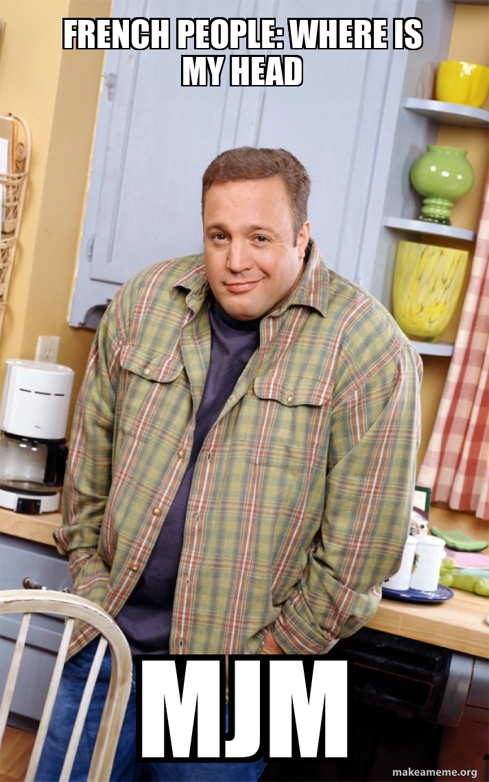 French people: where is my head mjm - Kevin James Meme Generator