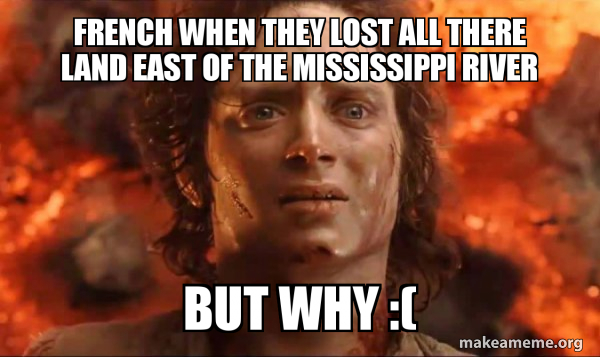 french when they lost all there land east of the Mississippi River BUT ...