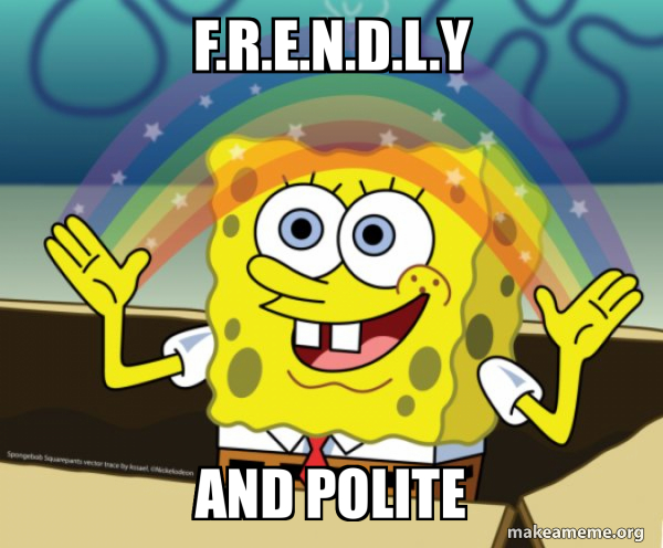 F.R.E.N.D.L.Y and polite - Rainbow SpongeBob Meme Generator