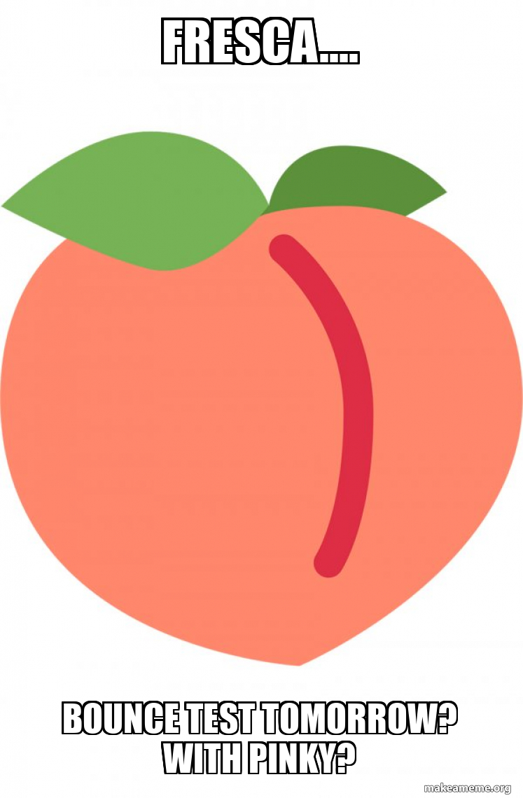Fresca…. Bounce test tomorrow? With pinky? - Peach Emoji Meme Generator