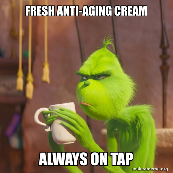 fresh anti-aging cream always on tap - Grinch Meme Generator