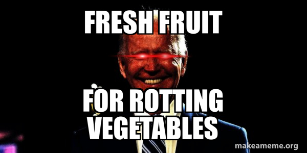 fresh fruit for rotting vegetables - Dark Brandon Meme Generator