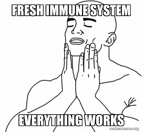 FRESH IMMUNE SYSTEM EVERYTHING WORKS - Feels Good Meme Generator