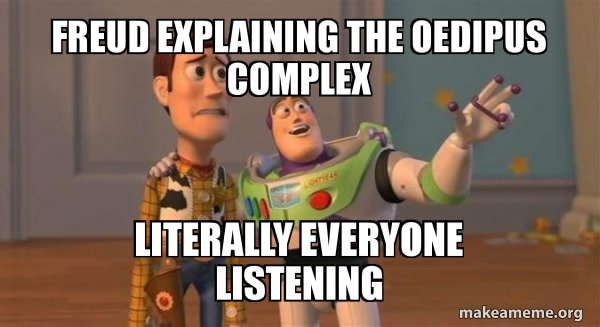 Freud explaining the Oedipus complex literally everyone listening ...