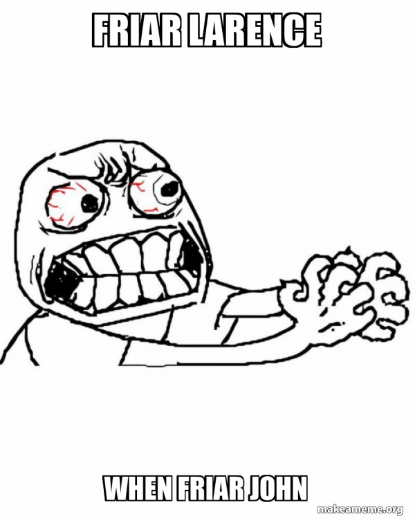 friar larence when friar john - Angry Meme Generator