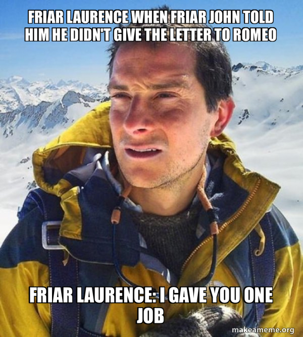 Friar Laurence when Friar John told him he didn't give the letter to ...
