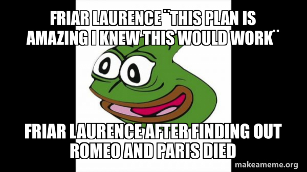 Friar laurence ¨This plan is amazing I knew this would work¨ Friar ...