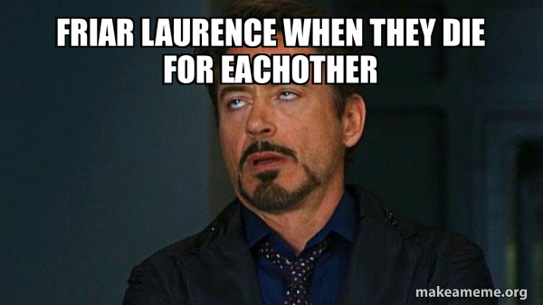 friar Laurence when they die for eachother - Tony Stark Eye Roll Meme ...