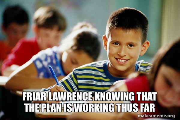 Friar Lawrence knowing that the plan is working thus far - Scumbag ...