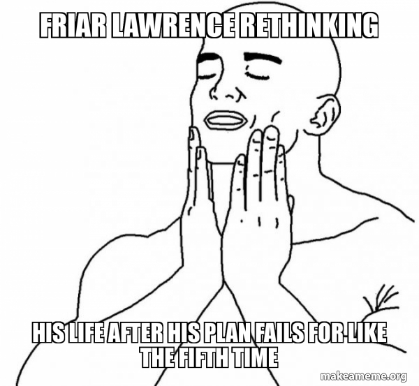 Friar Lawrence rethinking his life after his plan fails for like the ...