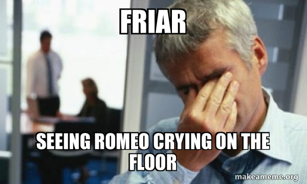 friar seeing Romeo crying on the floor - Male First World Problems Meme ...