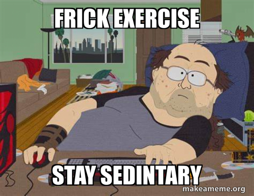 frick exercise stay sedintary Meme Generator