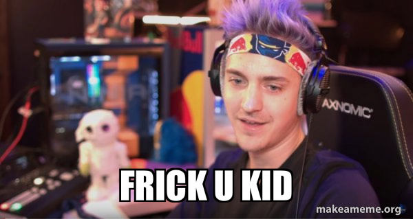 frick u kid - Ninja Tyler Blevins Meme Generator