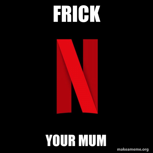 frick your mum - Netflix Meme Generator