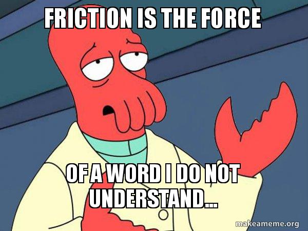Friction is the force Of a word I do not understand... - Tricky ...
