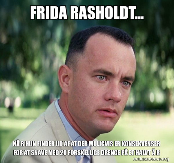Frida Rasholdt… Når hun finder ud af at der muligvis er konsekvenser ...
