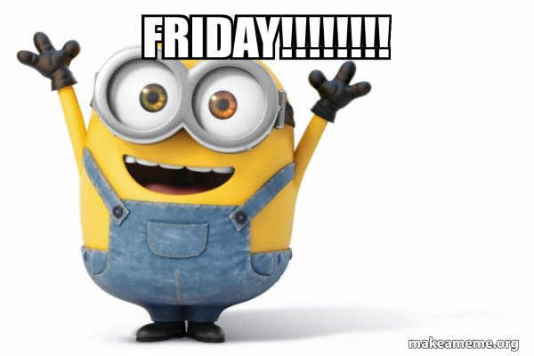 FRIDAY!!!!!!!! - Happy Minion Meme Generator