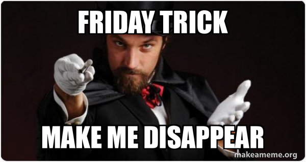 Friday trick Make me disappear - Magician (for my next trick) Meme ...