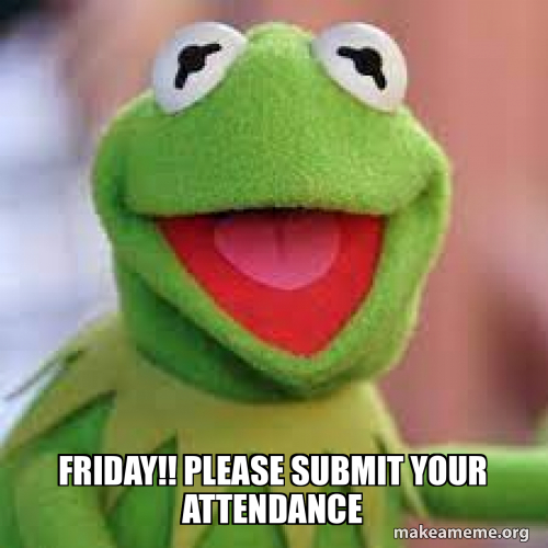 Friday!! Please submit your attendance Meme Generator