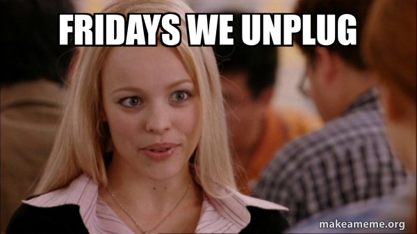 Fridays We Unplug - Mean Girls Meme Meme Generator