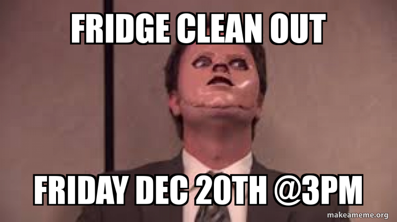 Fridge Clean out Friday Dec 20th @3pm Meme Generator