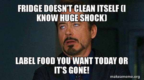 Fridge doesnâ€™t clean itself (I know huge shock) Label food you want ...