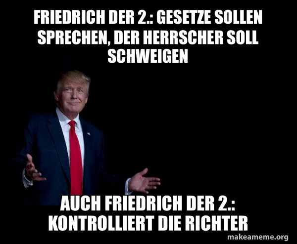 Friedrich der 2.: Gesetze sollen sprechen, der Herrscher soll schweigen ...