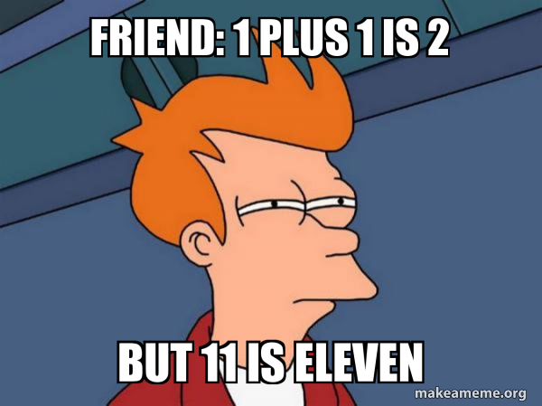 Friend: 1 plus 1 is 2 but 11 is eleven - Futurama Fry Meme Generator
