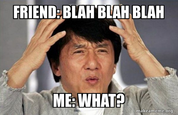 friend: blah blah blah Me: what? - Jackie Chan Why? Meme Generator
