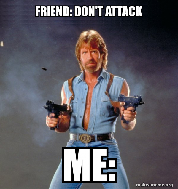 Friend: don't attack Me: - Chuck Norris Meme Generator