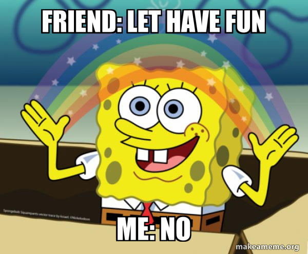 Friend: Let have fun Me: No - Rainbow SpongeBob Meme Generator