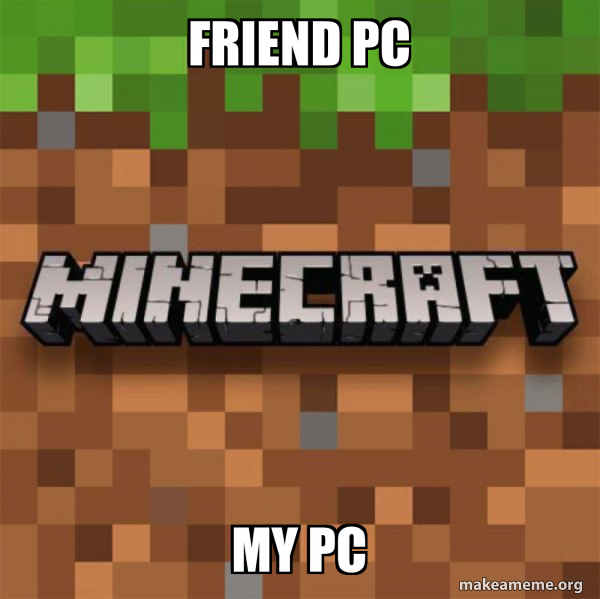 Friend PC My PC - Minecraft Meme Generator