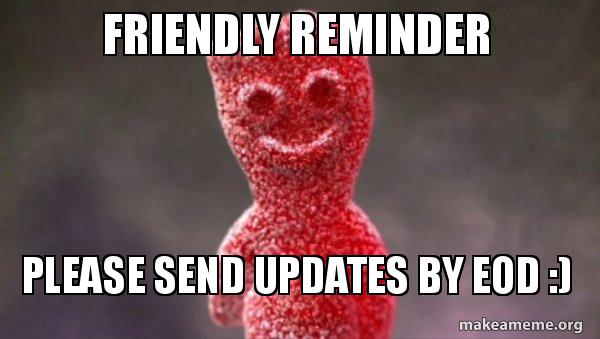 Friendly Reminder Please send updates by EOD :) - sour patch kids Meme ...