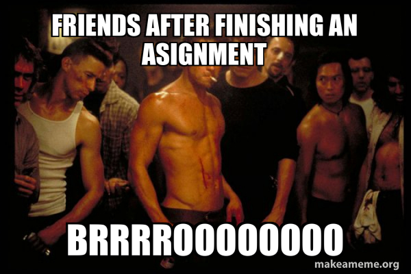 Friends after finishing an asignment BRRRROOOOOOOO - Fight Club Meme ...