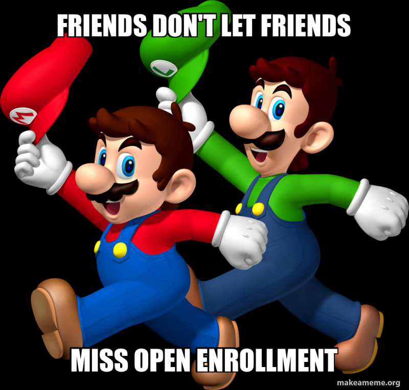 friends don't let friends miss open enrollment Meme Generator