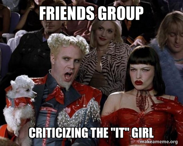 Friends group Criticizing the "it" girl - So Hot Right Now Meme Generator