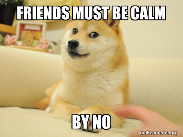 Friends must be calm By no - Doge Meme Generator