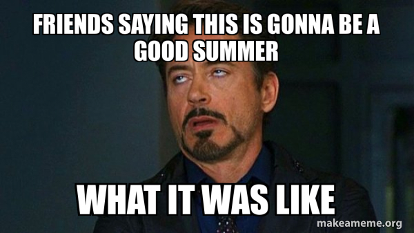 friends saying this is gonna be a good summer what it was like - Tony ...