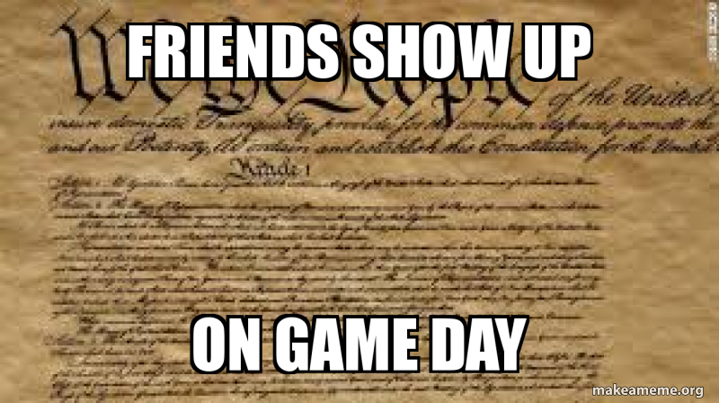Friends show up on game day - Yea! Meme Generator