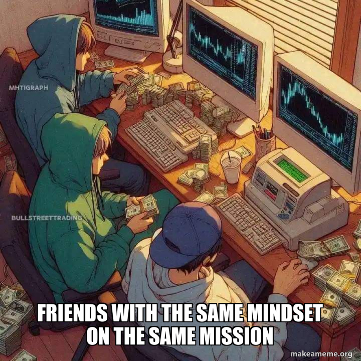 Friends with the same mindset on the same mission Meme Generator