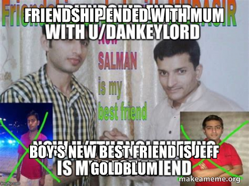 Friendship ended with Mum Boy's new best friend is Jeff Goldblum - Draw ...
