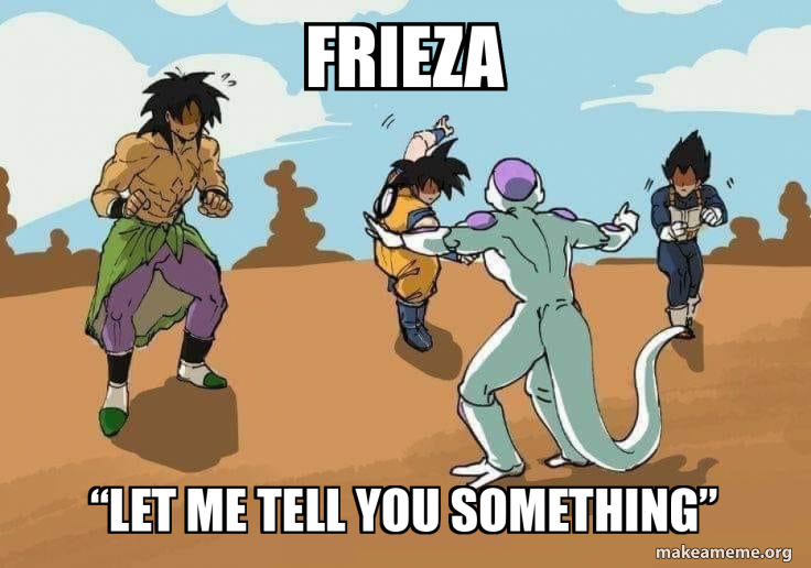Frieza “Let me tell you something” Meme Generator