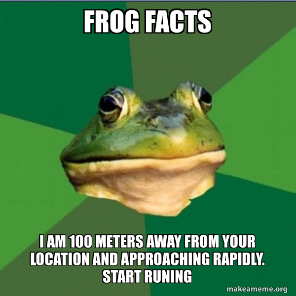 frog facts I am 100 meters away from your location and approaching ...