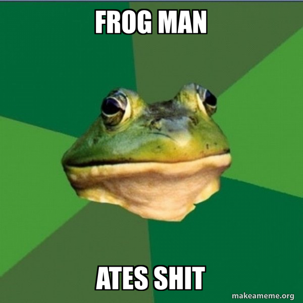 frog man ates shit - Foul Bachelor Frog Meme Generator