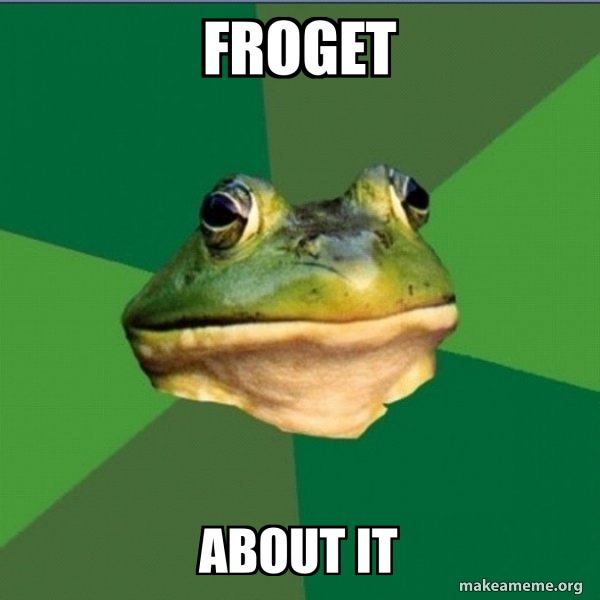 Froget About it - Foul Bachelor Frog Meme Generator