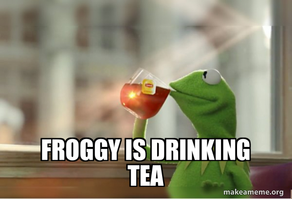 froggy is drinking tea - Kermit Drinking Tea Meme Generator