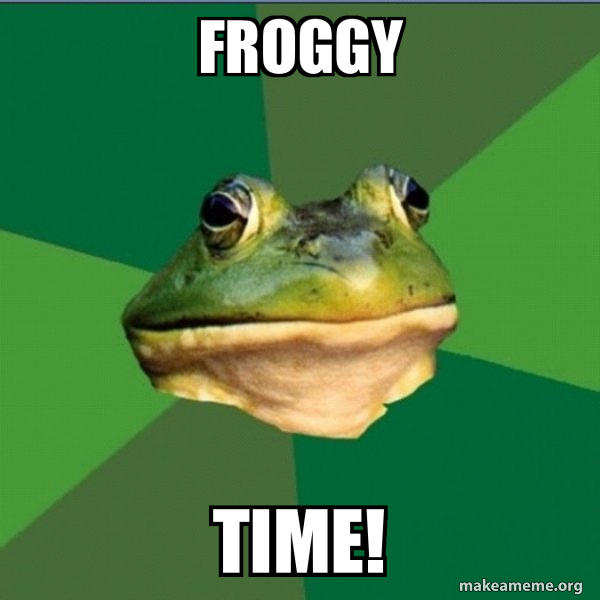 froggy time! - Foul Bachelor Frog Meme Generator