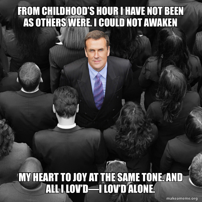 From childhood’s hour I have not been As others were. I COULD NOT ...