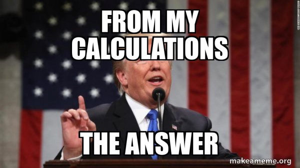 From my calculations The answer - Donald Trump Meme Generator